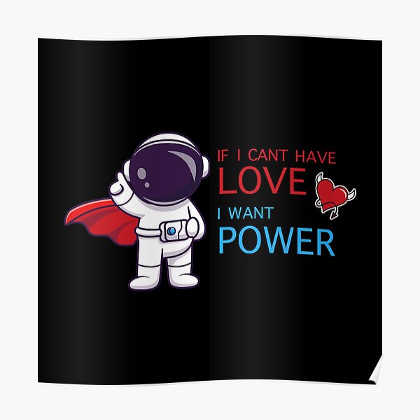"if i cant have love i want power" Poster for Sale by damithez | Redbubble