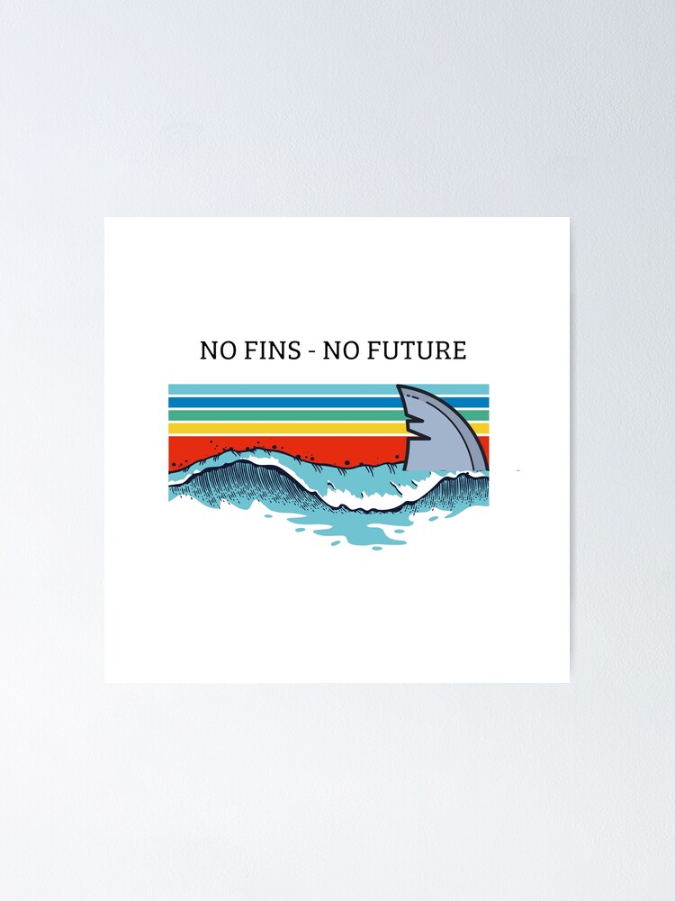 "NO FINS NO FUTURE - thrust fish caudal fin dorsal fin" Poster for Sale ...