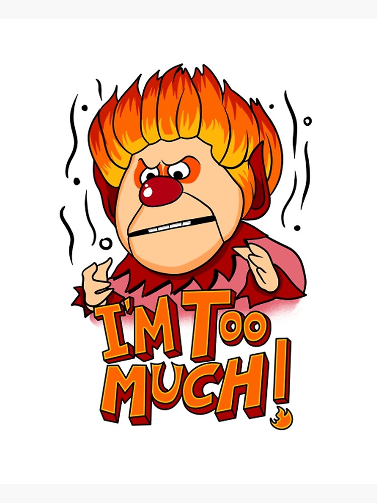 "Heat miser ! I am too much" Poster for Sale by wrongcamouflage | Redbubble