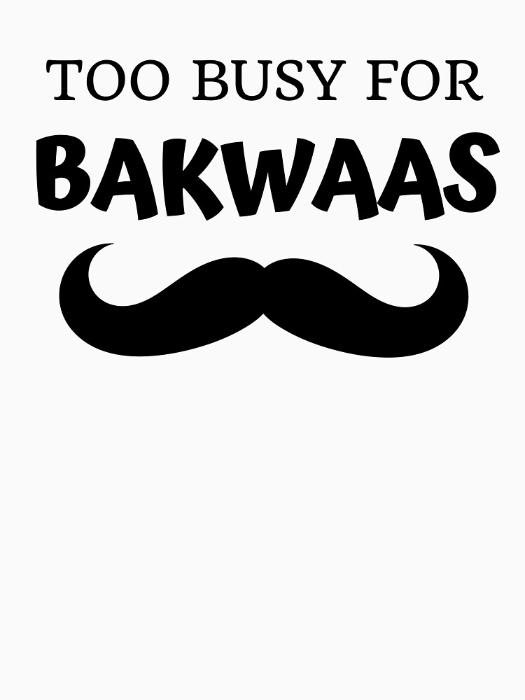 "Too Busy For Bakwaas" T-shirt for Sale by ClassyGeek1 | Redbubble ...