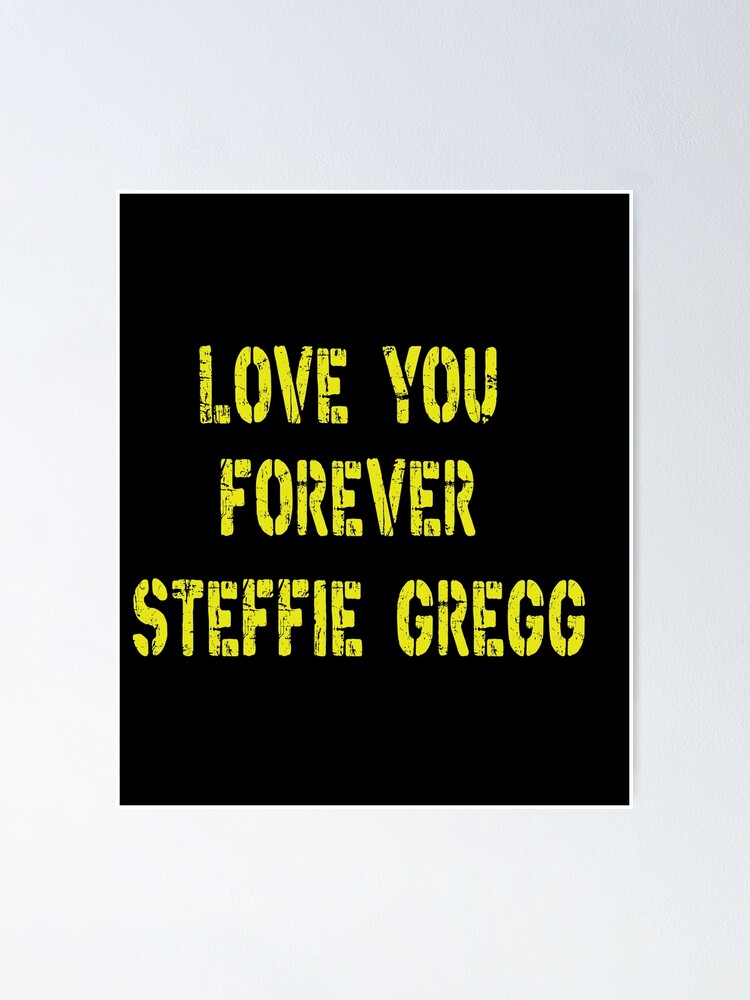 "Love you forever steffie gregg" Poster for Sale by anassinoart | Redbubble