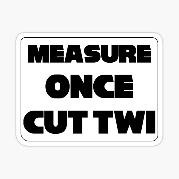 "'Measure Once Cut Twice' Twisted Wisdom, Play on Words" Sticker for ...