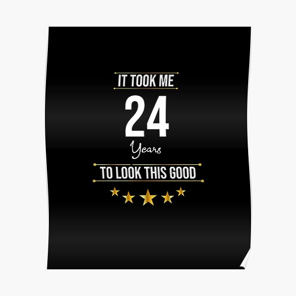 "It Took Me 24 Years To Look This Good - 24th Birthday - Funny Birthday ...