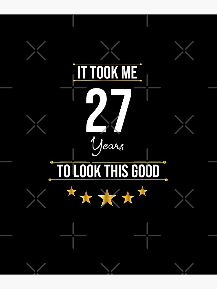 "It Took Me 27 Years To Look This Good - 27th Birthday - Funny Birthday ...