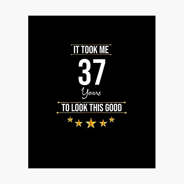 "Took Me 37 Years To Look This Good - 37th Birthday - Funny Birthday ...
