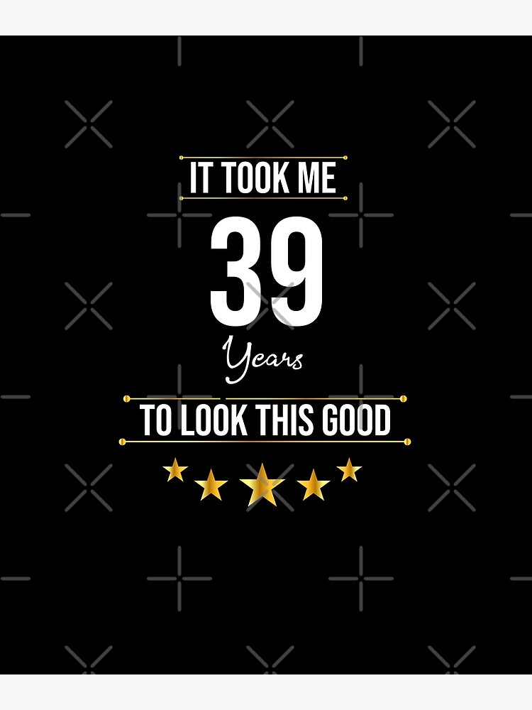 "Took Me 39 Years To Look This Good - 39th Birthday - Funny Birthday ...