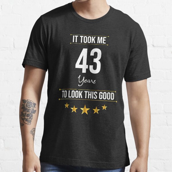 "It Took Me 43 Years To Look This Good - 43th Birthday - Funny Birthday ...