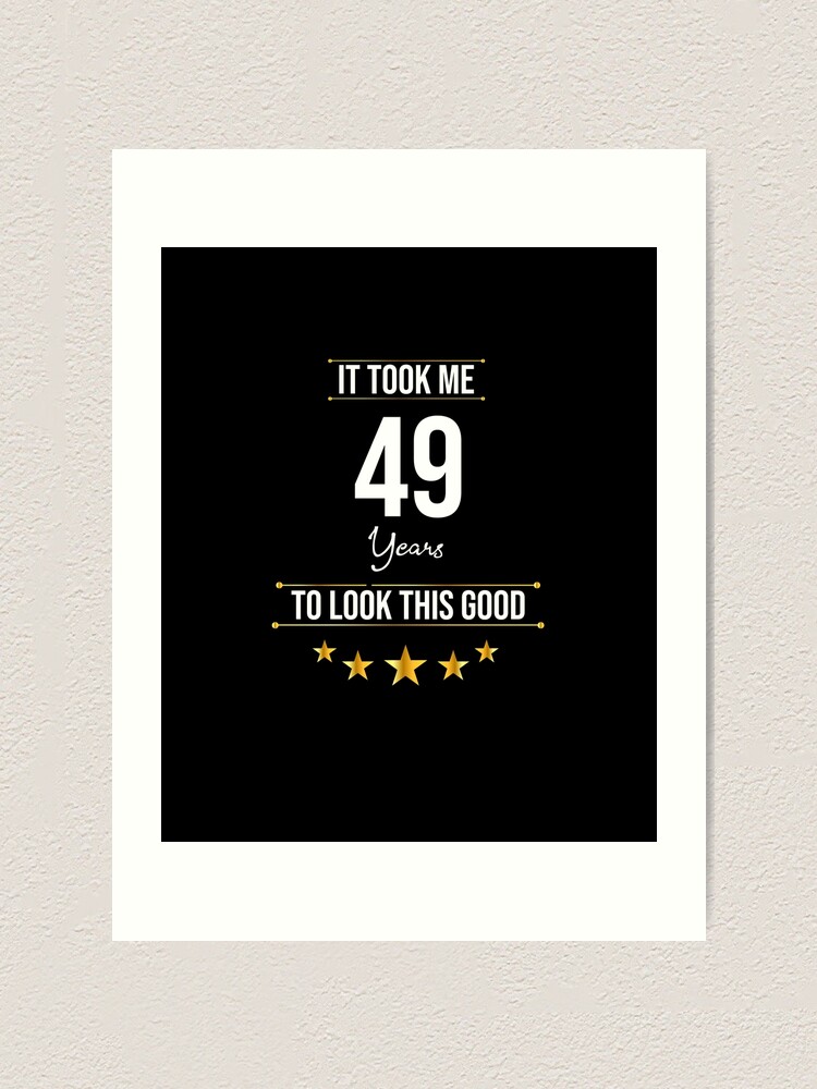 "It Took Me 49 Years To Look This Good - 49th Birthday - Funny Birthday ...
