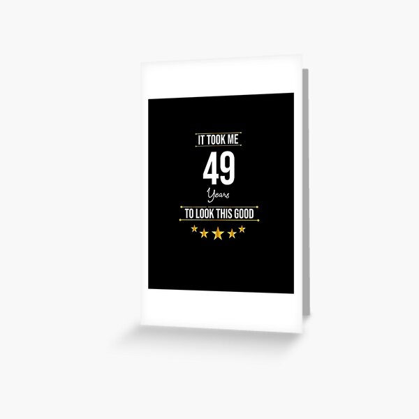 "It Took Me 49 Years To Look This Good - 49th Birthday - Funny Birthday ...