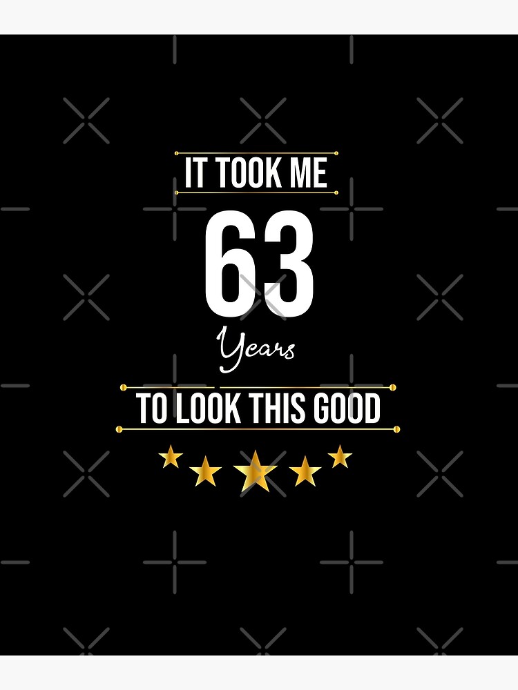 "It Took Me 63 Years To Look This Good - 63th Birthday - Funny Birthday ...