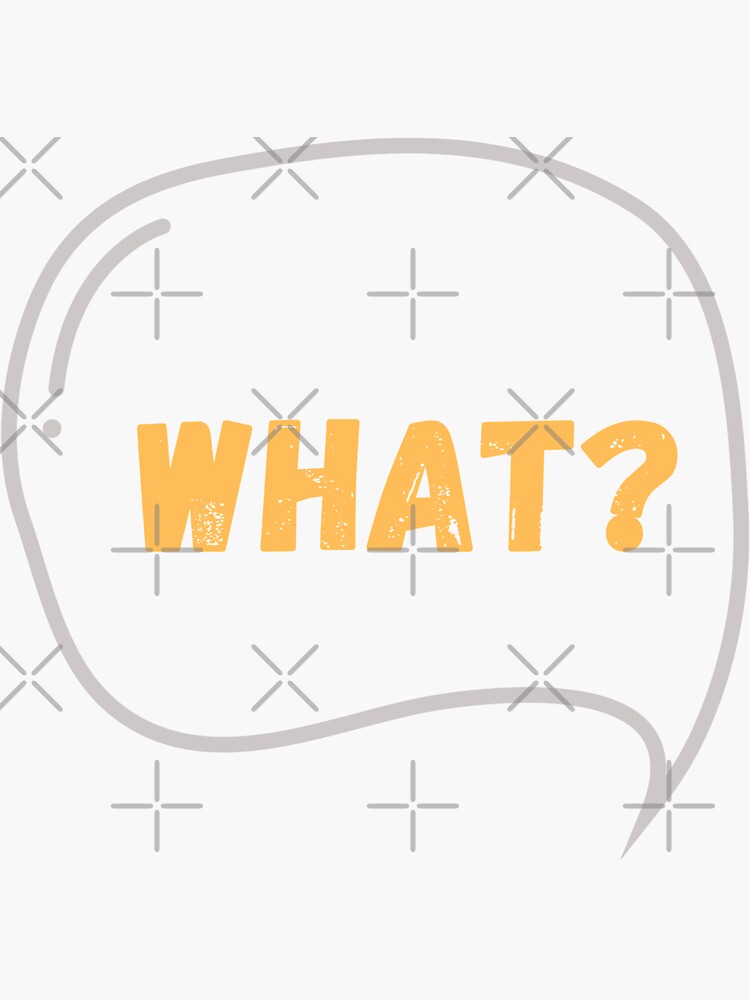 "what ?" Sticker for Sale by maimonadesign | Redbubble