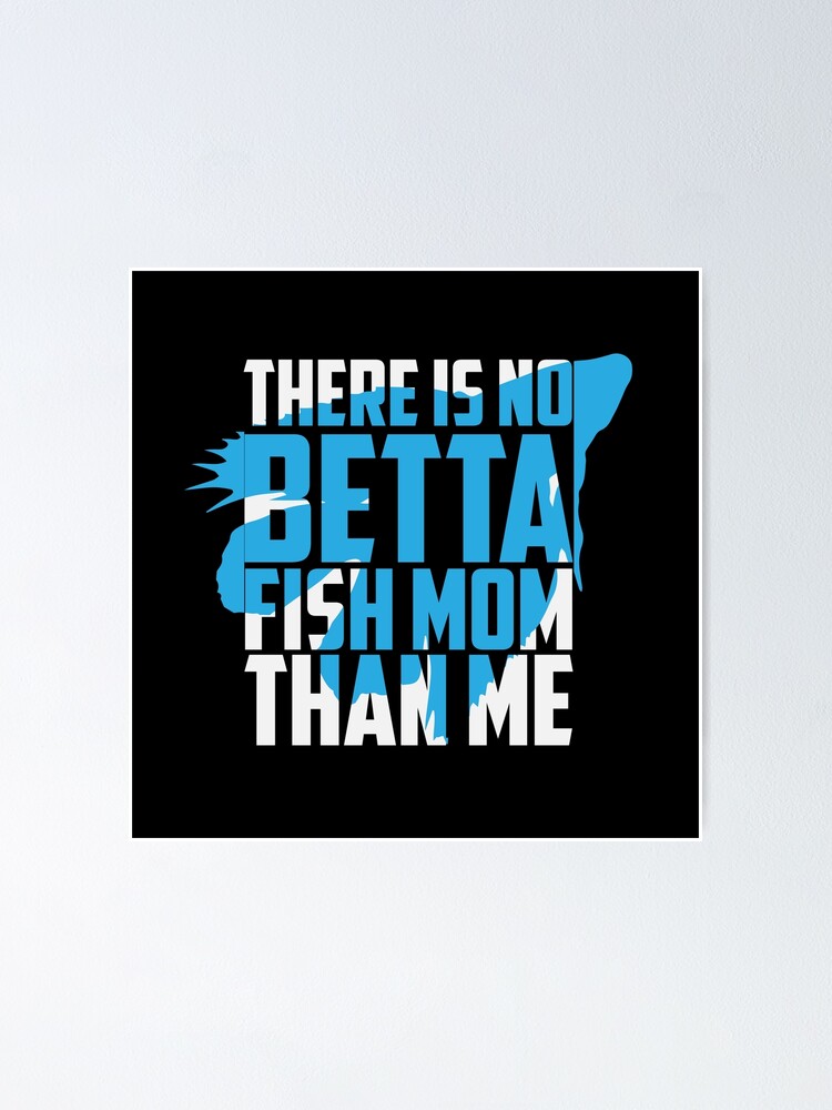 "There Is No Betta Fish Mom Than Me. Fish Pun." Poster for Sale by ...