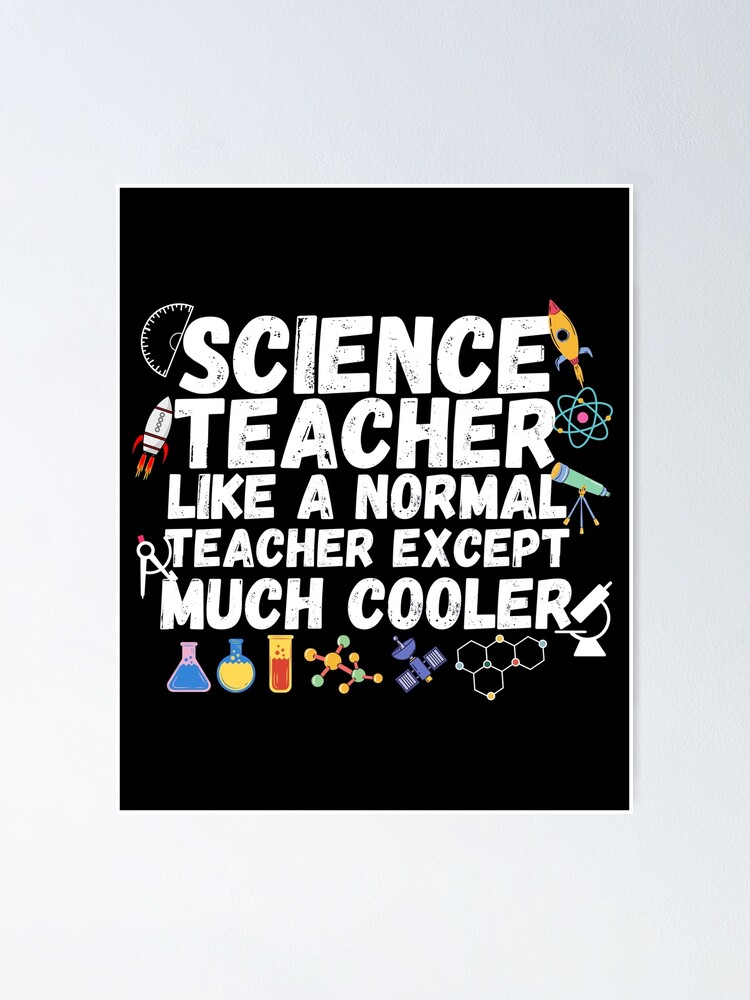 "science teacher like a normal teacher except much cooler" Poster by ...
