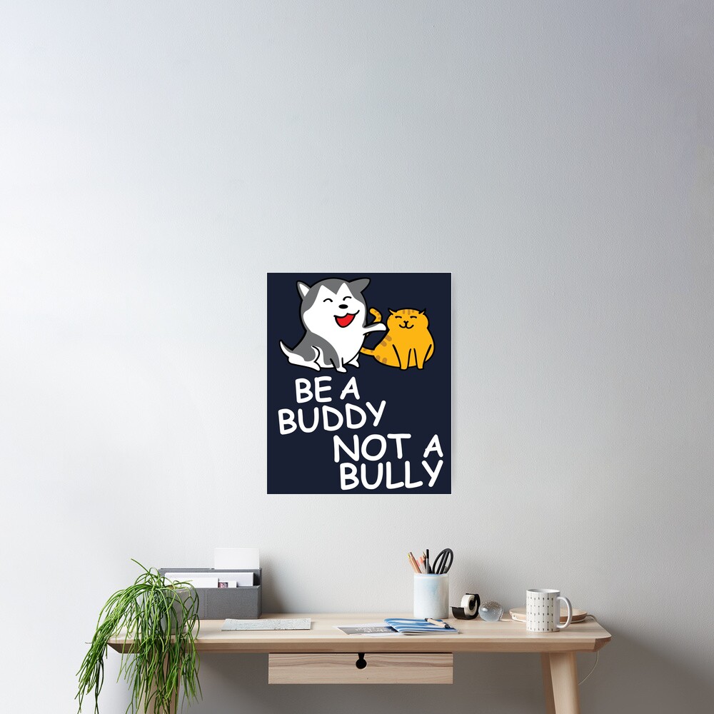 "Be a Buddy Not a Bully Cats and Dogs Anti Bullying Design" Poster for ...