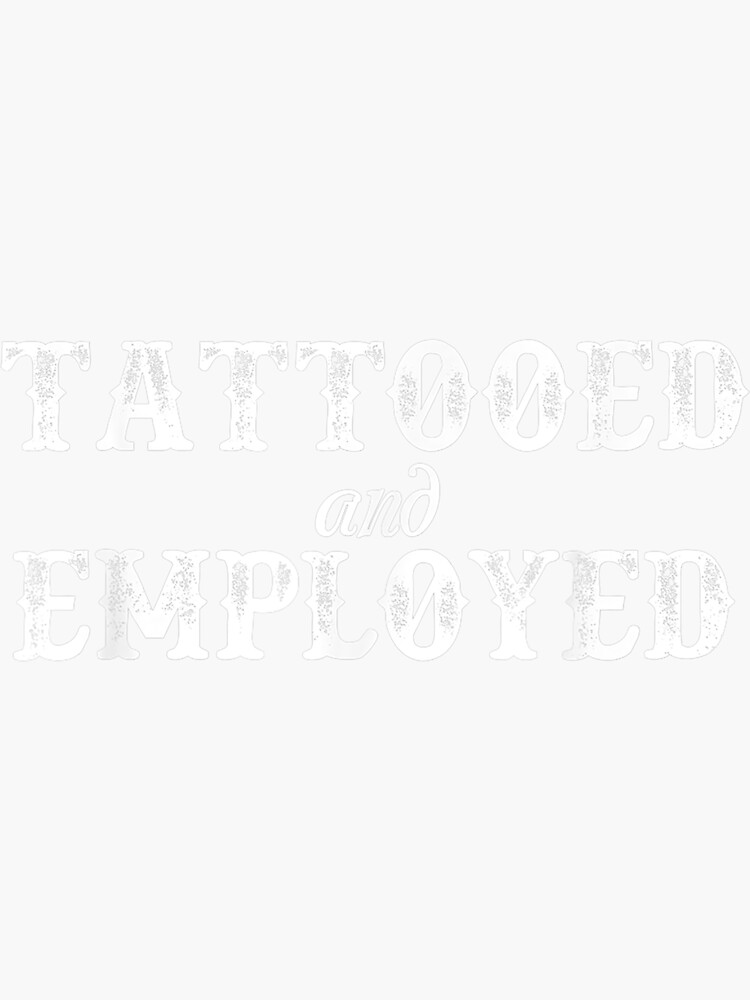 "Funny Tattooed Employed" Sticker for Sale by Emile3Szaff | Redbubble