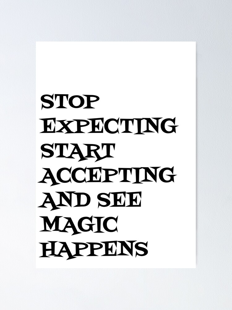 "Stop expecting start accepting and see magic happens" Poster by ...