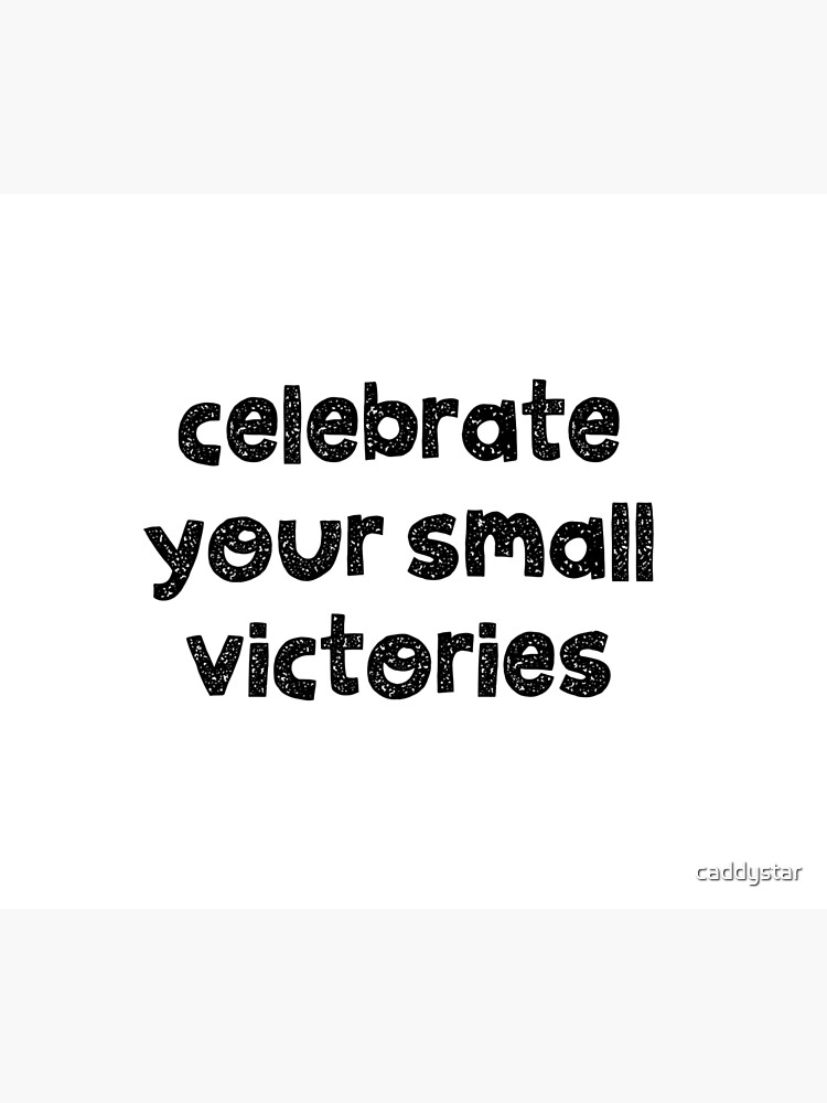"Celebrate your small victories" Poster by caddystar | Redbubble