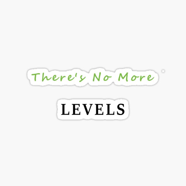 "Theres No More Levels" Sticker for Sale by Joy Watson | Redbubble