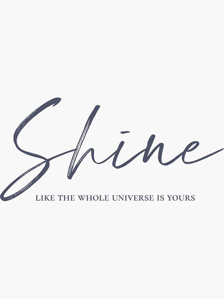 "Shine like the whole universe is yours" Sticker for Sale by ...