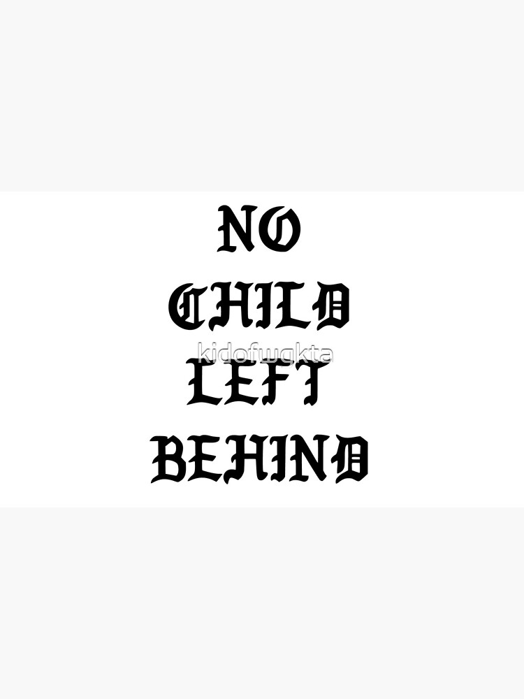 "NO CHILD LEFT BEHIND" Photographic Print by kidofwgkta | Redbubble