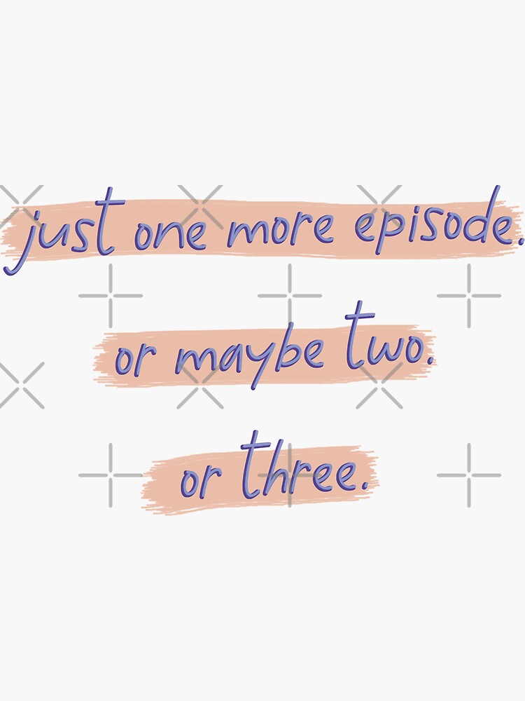 "Just One More Episode. Or Maybe Two. Or Three." Sticker for Sale by co ...