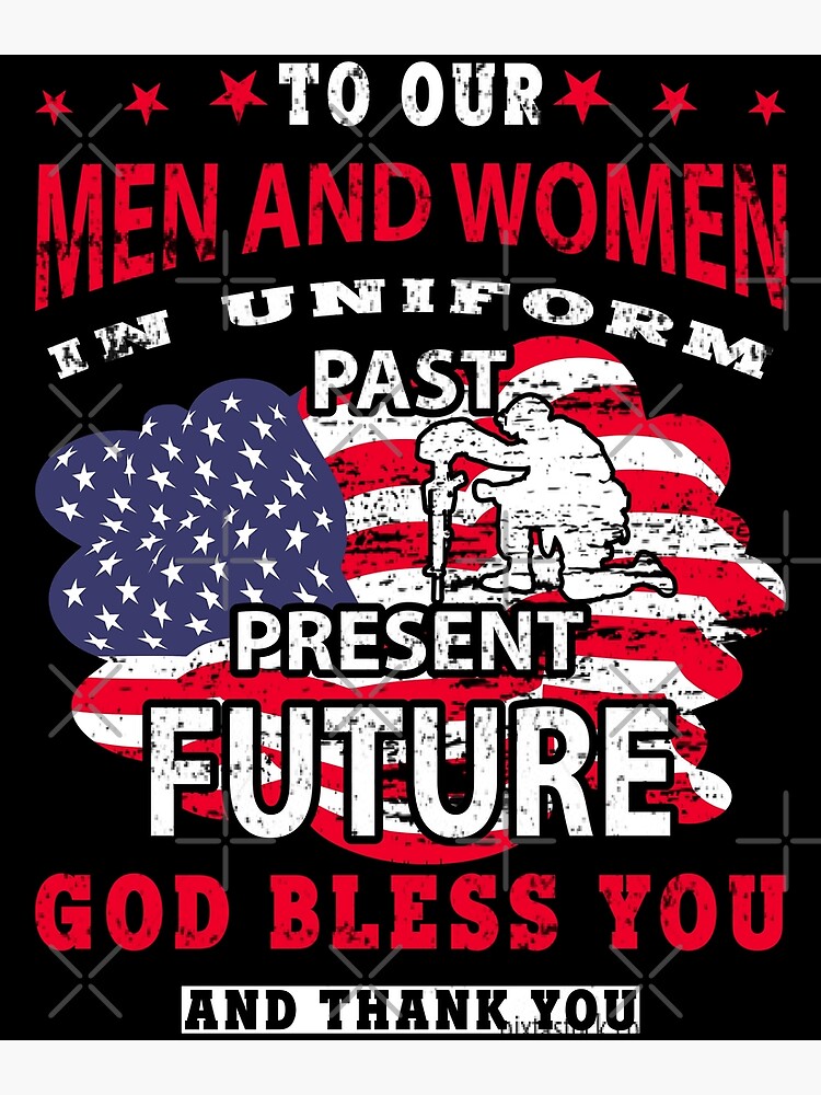 "To Our Men And Women In Uniform Past Future God Bless You And Thank You" Poster for Sale by ...