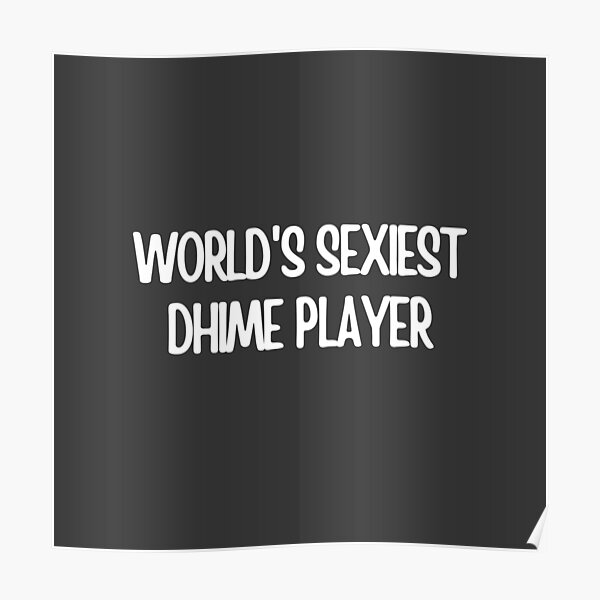 "Worlds Sexiest Dhime Player" Poster by choceclairs | Redbubble