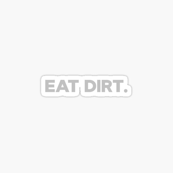 "EAT DIRT." Sticker for Sale by EdmundLeFleur | Redbubble