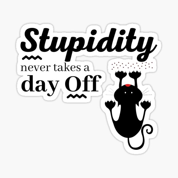 "Stupidity Never Takes a Day Off - Cat" Sticker by petshow | Redbubble