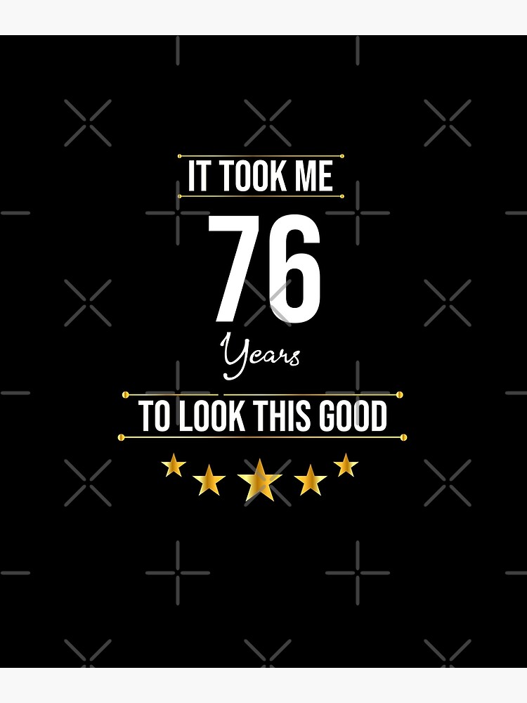 "It Took Me 76 Years To Look This Good - 76th Birthday - Funny Birthday ...
