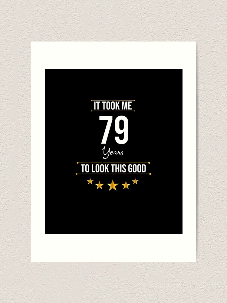 "It Took Me 79 Years To Look This Good - 79th Birthday - Funny Birthday ...
