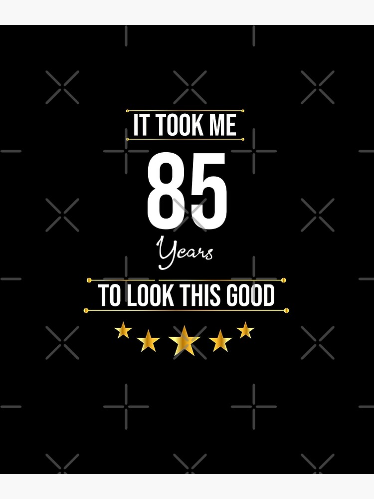 "It Took Me 85 Years To Look This Good - 85th Birthday - Funny Birthday ...