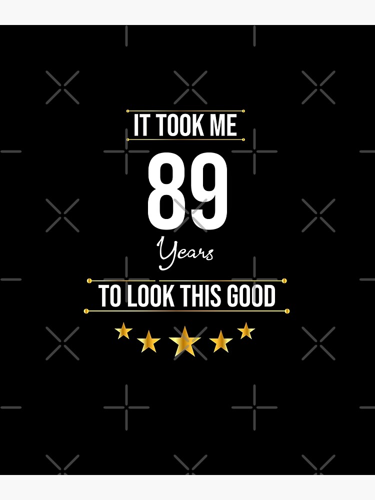 It Took Me 89 Years To Look This Good 89th Birthday Funny Birthday it-took-me-89-years-to-look-this-good-89th-birthday-funny-birthday