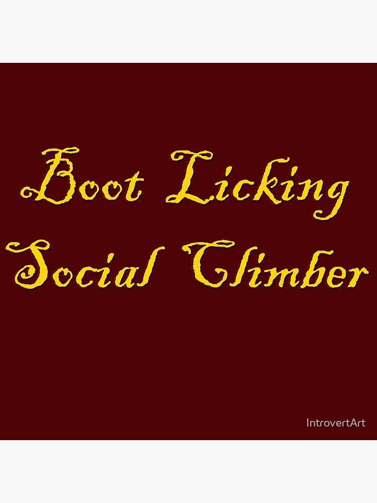 "Boot Licking Social Climber" Art Print by IntrovertArt | Redbubble