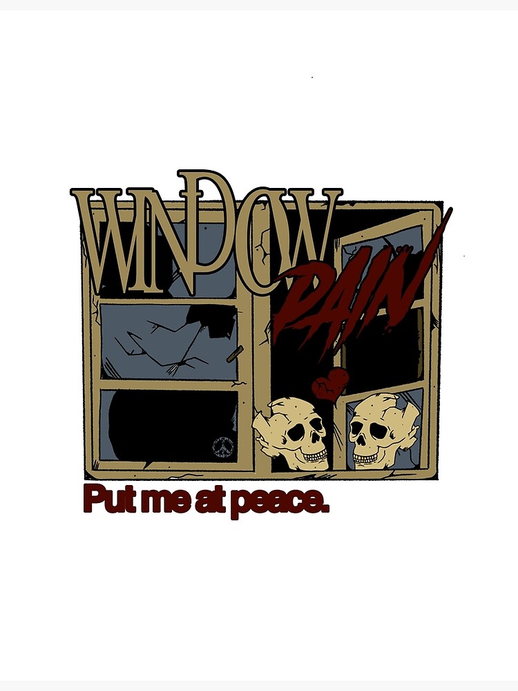 "WINDOW PAIN" Poster by brokedpeace | Redbubble