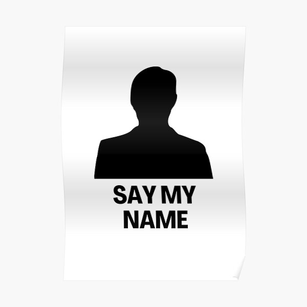 "SAY MY NAME" Poster for Sale by DarkCircle0226 | Redbubble