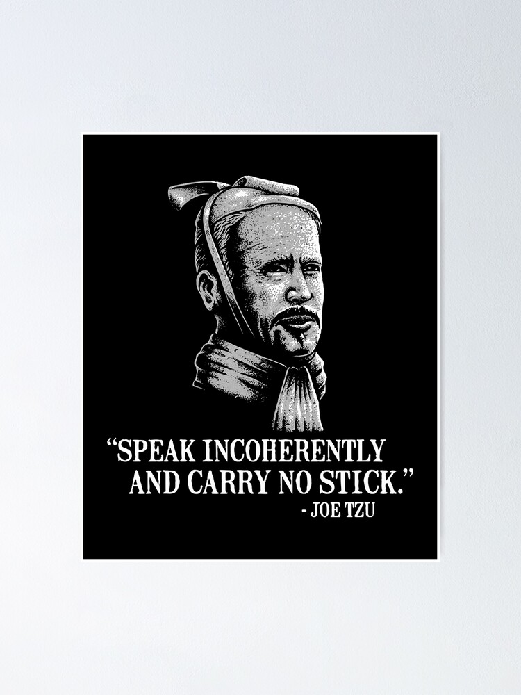 "Speak Incoherently And Carry No Stick Joe-Tzu" Poster for Sale by ...