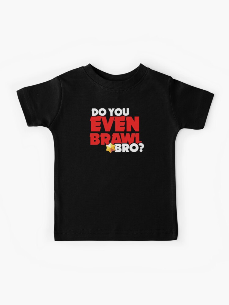 Do you even brawl bro Brawl Stars Kids T Shirt for Sale by Store Designify Redbubble