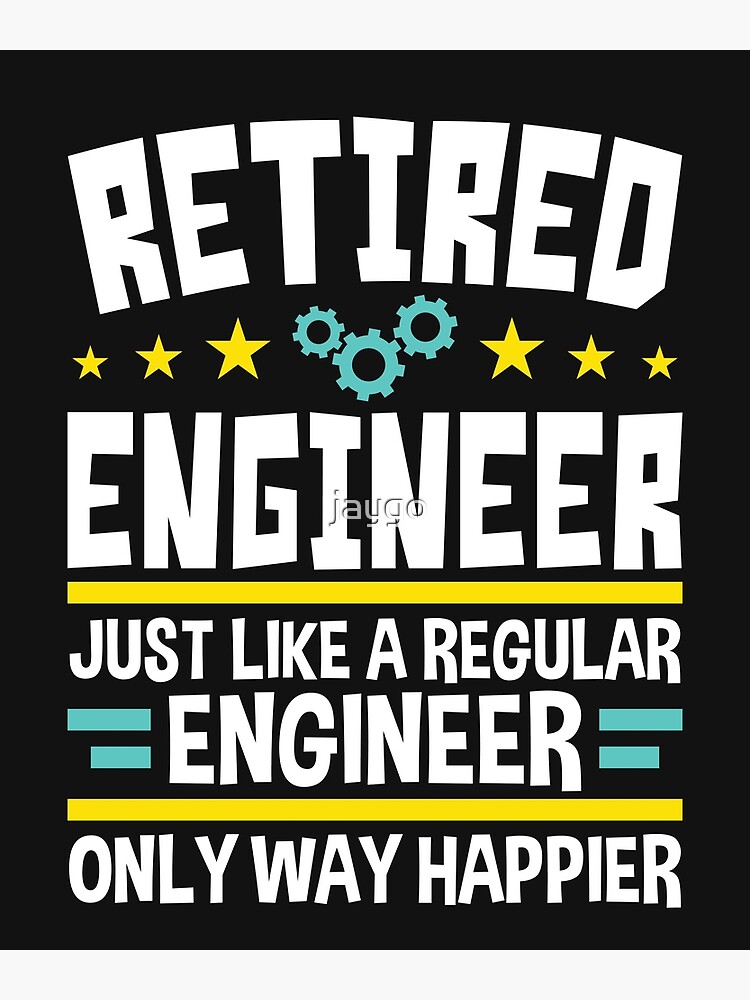 "Retired Engineer Just Like a Regular Engineer Only Way Happier" Poster ...