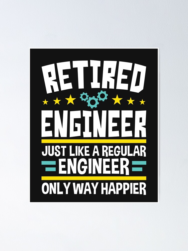 "Retired Engineer Just Like a Regular Engineer Only Way Happier" Poster ...