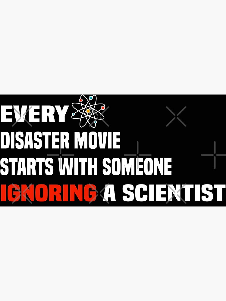 "Every Disaster Movie Starts With Someone Ignoring A Scientist" Poster ...
