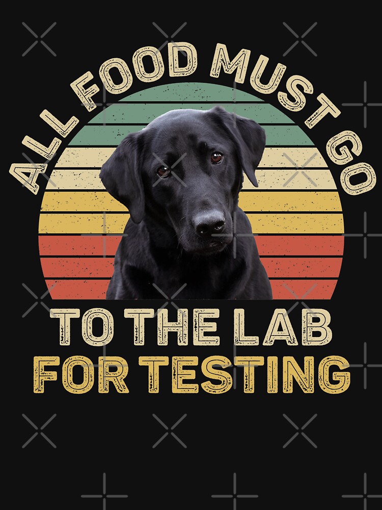 "Labrador Gifts All Food Must Go To The Lab For Testing" Essential T ...