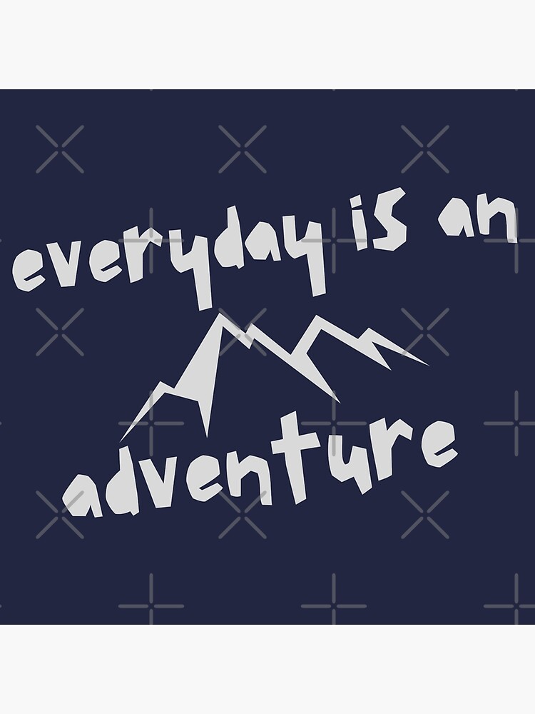 "everyday is an adventure " Poster for Sale by maimonadesign | Redbubble
