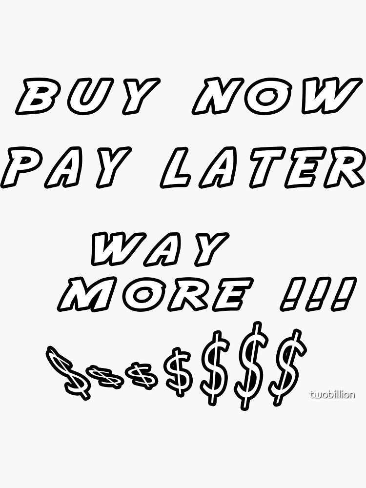 "buy now pay later" Sticker for Sale by twobillion | Redbubble