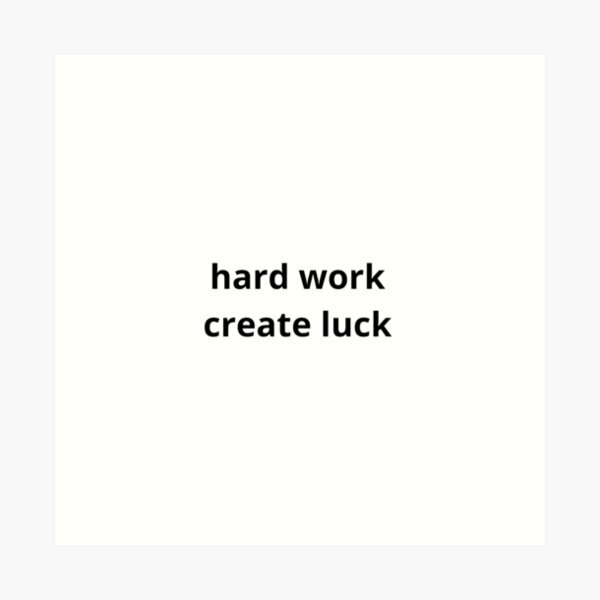 "hard work create luck" Art Print for Sale by jasontidjane | Redbubble