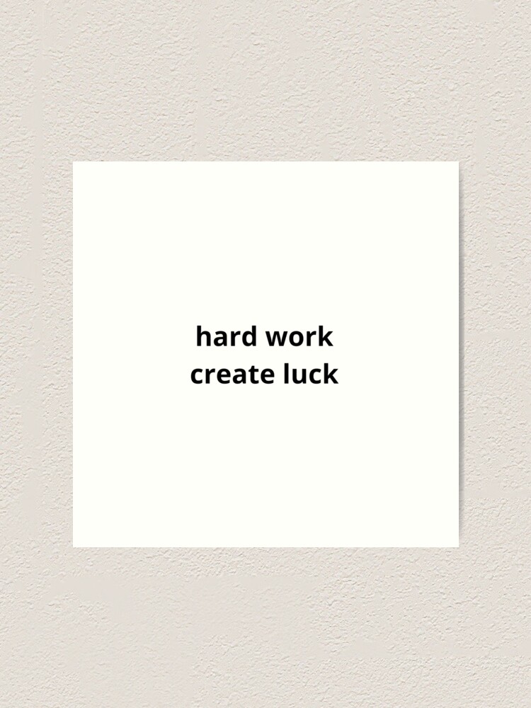 "hard work create luck" Art Print for Sale by jasontidjane | Redbubble
