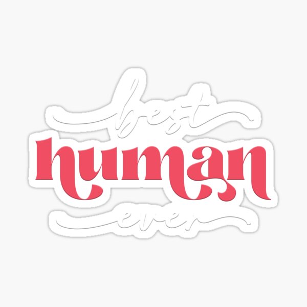 "Best human ever " Sticker for Sale by squishyrainbow | Redbubble
