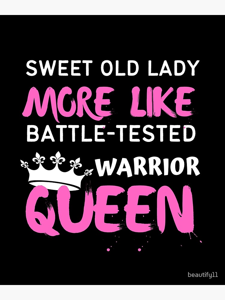 Sweet Old Lady More Like Battle Tested Warrior Queen Poster For Sale