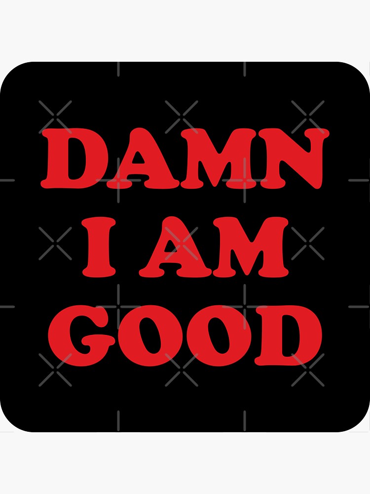 "DAMN I AM GOOD | designed by WRODPALY" Sticker for Sale by WRODPALY ...