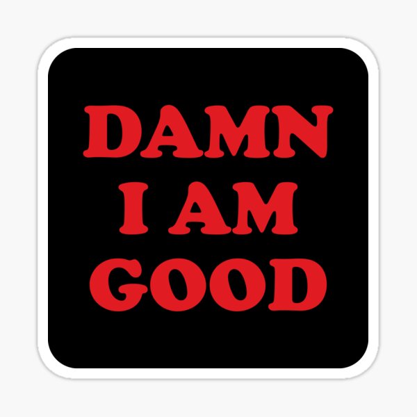 "DAMN I AM GOOD | designed by WRODPALY" Sticker for Sale by WRODPALY ...